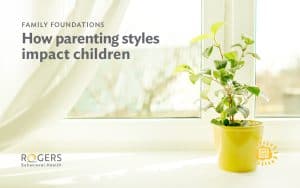 4 parenting styles and why it matters when raising children | Rogers Behavioral Health